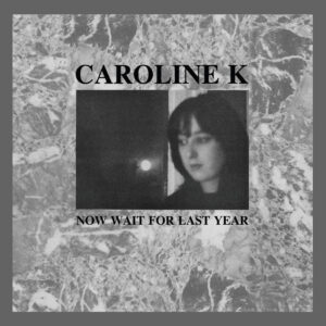 Caroline K – Now Wait For Last Year – HHV Mag